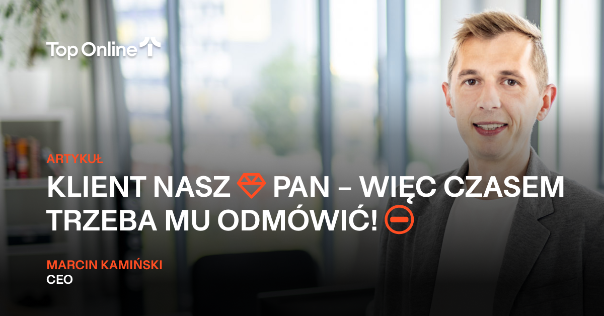 Klient nasz Pan – więc czasem trzeba mu odmówić! | Top Online
